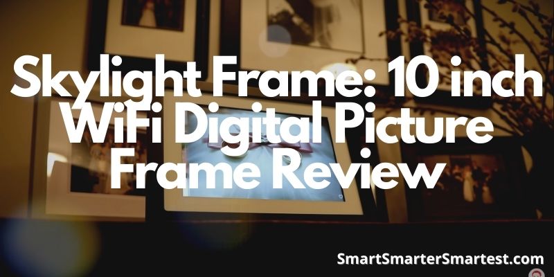 Skylight Frame: 10 inch WiFi Digital Picture Frame Review ...